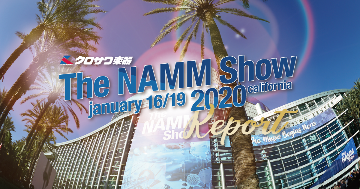 The NAMM Show 2020 Report | クロサワ楽器 | The NAMM Show 2020 現地レポート＆新商品トピックス